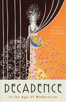 Decadence in the Age of Modernism by Kate Hext | Goodreads