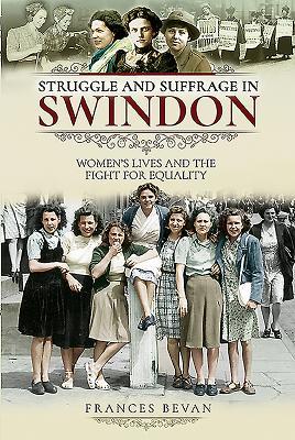 Struggle and Suffrage in Swindon: Women's Lives and the Fight for ...