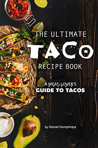The Ultimate Taco Recipe Book: A Meat-Lover's Guide to Tacos by Daniel ...