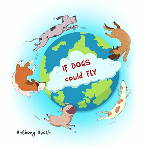 If Dogs Could Fly by Anthony Heath | Goodreads