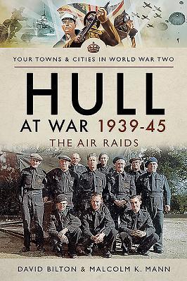 Hull at War 1939–45: The Air Raids by David Bilton | Goodreads