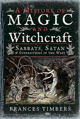A History of Magic and Witchcraft: Sabbats, Satan and Superstitions in ...