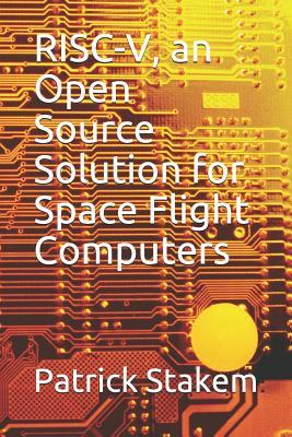 RISC-V, an Open Source Solution for Space Flight Computers by Patrick ...
