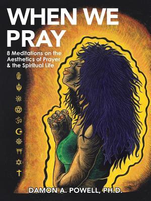When We Pray: 8 Meditations on the Aesthetics of Prayer & the Spiritual ...