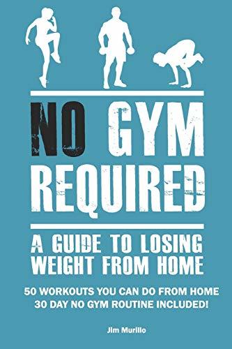 No Gym Required: A Guide To Losing Weight From Home: 50 Workouts You ...