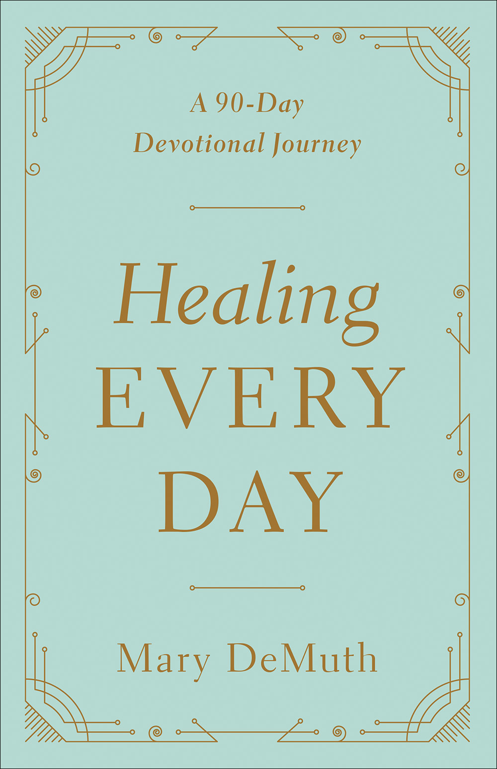 Healing Every Day: A 90-Day Devotional Journey by Mary E. DeMuth ...