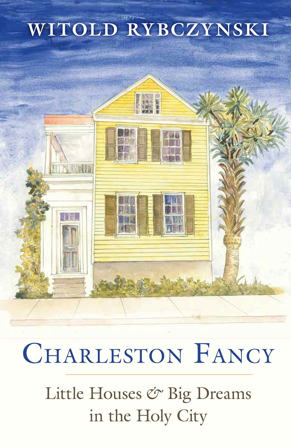 Charleston Fancy: Little Houses and Big Dreams in the Holy City by ...