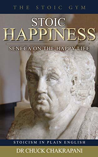 Stoic Happiness: Seneca ‘On the Happy Life’ by Chuck Chakrapani | Goodreads