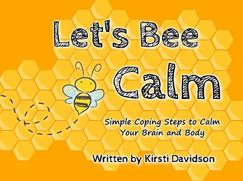 Let's Bee Calm: Simple Coping Steps to Calm Your Brain and Body by ...