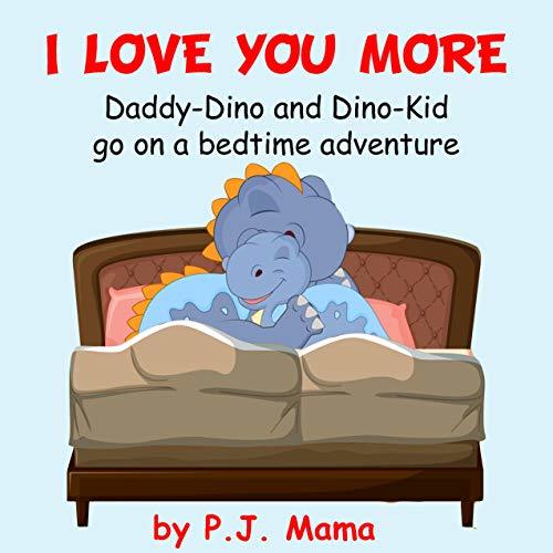 I Love You More - Daddy-Dino and Dino-Kid Say Goodnight: Daddy-Dino and ...