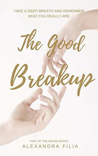 The Good Breakup: Take a Deep Breath and Remember Who You Really Are by ...