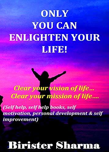 ONLY YOU CAN ENLIGHTEN YOUR LIFE! by Bairister Sharma | Goodreads