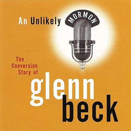 An Unlikely Mormon: The Conversion Story of Glenn Beck by Glenn Beck ...