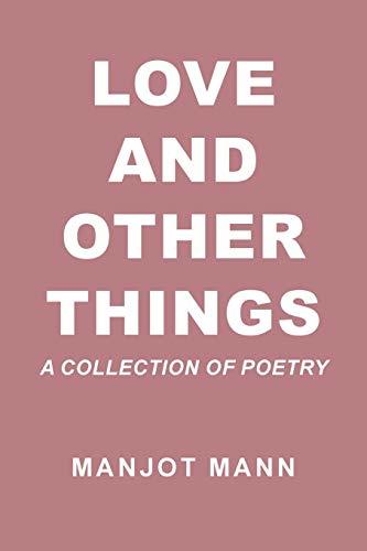 Love and Other Things: A Collection of Poetry by Manjot Mann | Goodreads
