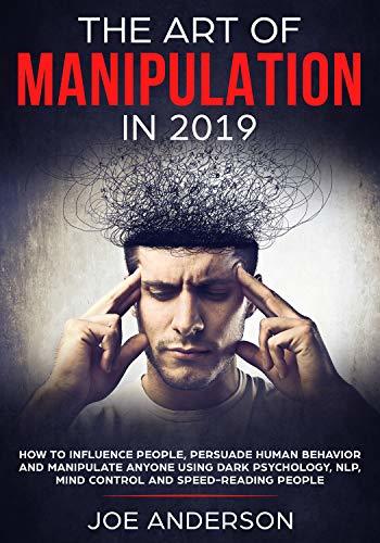 The Art of Manipulation in 2019: How to Influence People, Persuade ...
