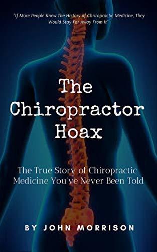 The Chiropractor Hoax: The True Story of Chiropractic Medicine You've ...