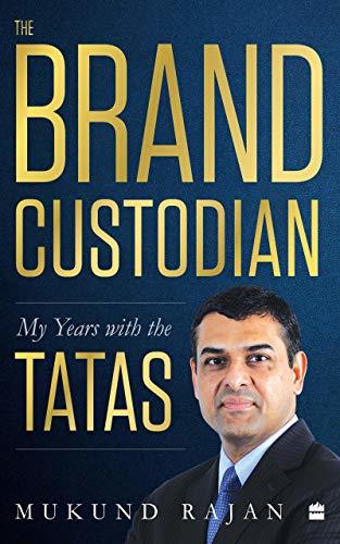 The Brand Custodian: My Years with the Tatas by Mukund Rajan | Goodreads