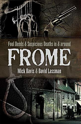 Foul Deeds & Suspicious Deaths in & Around Frome by Mick Davis | Goodreads