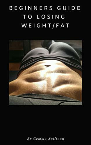 Beginners guide to losing weight/fat: Read your way to losing fat fast ...