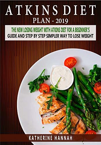 Atkins Diet Plan 2019: The New Losing Weight With Atkins Diet For A Beginner’s Guide and Step by ...