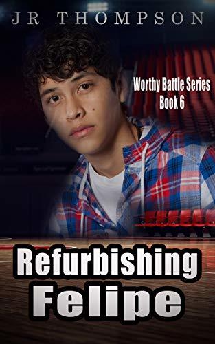Refurbishing Felipe (Worthy Battle #6) by J.R. Thompson | Goodreads