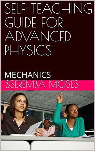 SELF-TEACHING GUIDE FOR ADVANCED PHYSICS : MECHANICS by sseremba moses ...