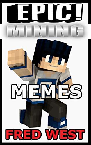 Epic Mining Memes: Minecraft Memes, Jokes and Comics by Fred West ...