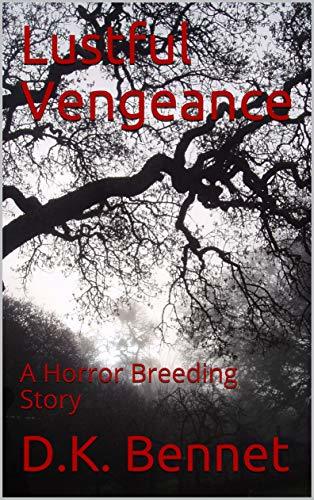Lustful Vengeance: A Horror Breeding Story by D.K. Bennet | Goodreads