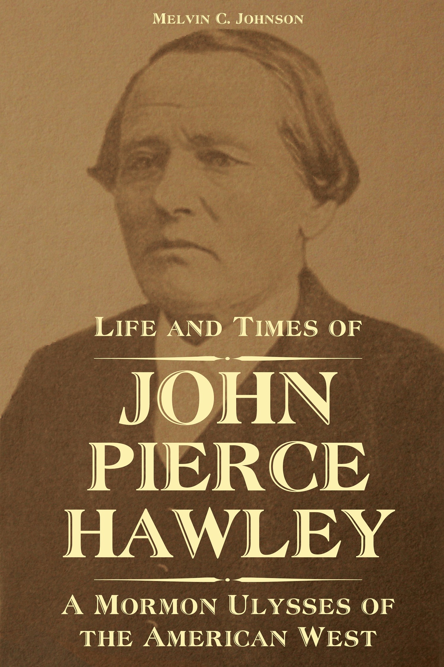 Life and Times of John Pierce Hawley: A Mormon Ulysses of the American ...