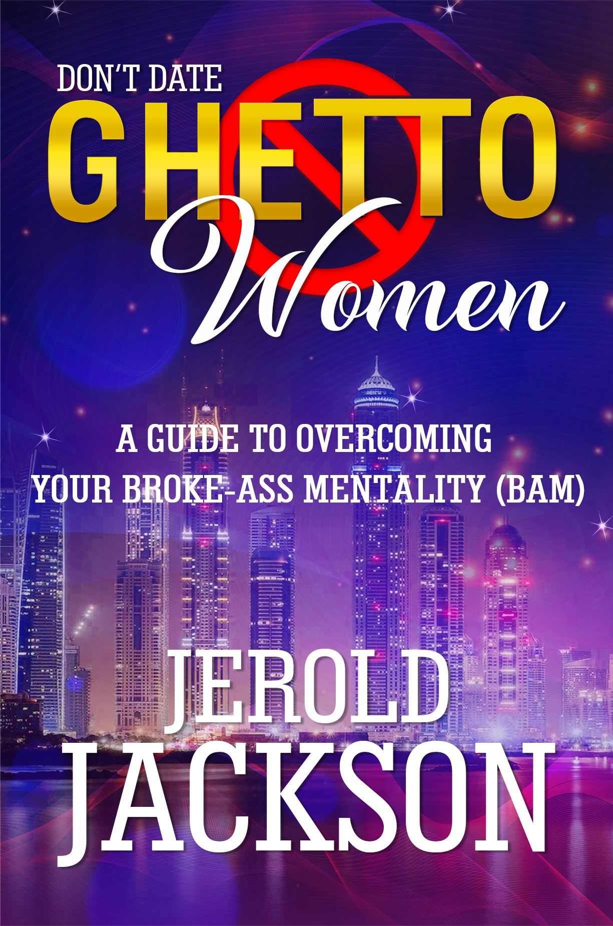 Don’t Date Ghetto Women: A Guide to Overcoming Your Broke-Ass Mentality by Jerold Jackson ...