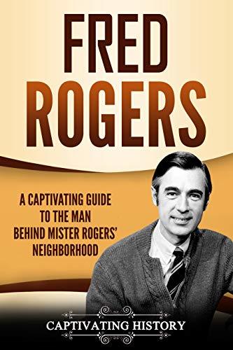 Fred Rogers: A Captivating Guide to the Man Behind Mister Rogers ...