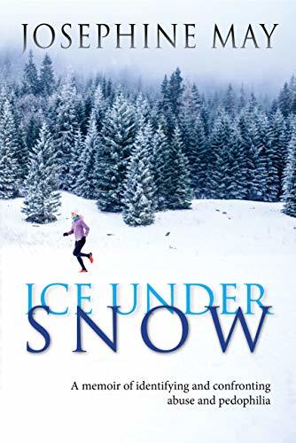 Ice Under Snow: A memoir of identifying and confronting abuse and ...