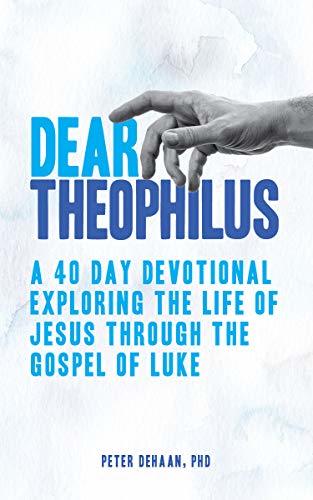 Dear Theophilus: A 40 Day Devotional Exploring the Life of Jesus ...