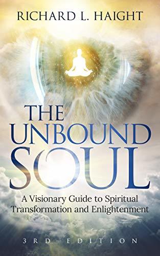 The Unbound Soul: A Visionary Guide to Spiritual Transformation and ...