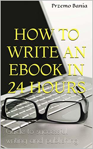 How to write an e-Book in 24 hrs: Guide to quick writing and publishing ...