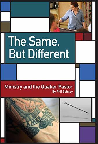 The Same, But Different: Ministry and the Quaker Pastor by Phil Baisley ...