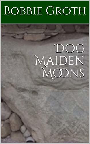 Dog Maiden Moons (The Saga of the Heroine #1) by Bobbie Groth | Goodreads