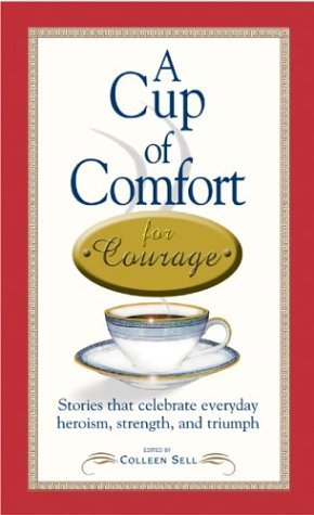 A Cup of Comfort for Courage: Stories That Celebrate Everyday Heroism ...