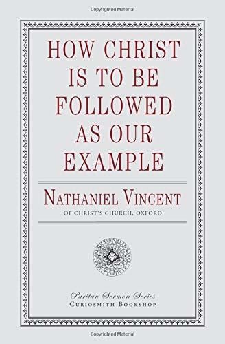 How Christ Is to Be Followed as Our Example by Nathaniel Vincent ...