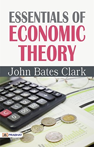 Essentials of Economic Theory by John Bates Clark: Foundational ...