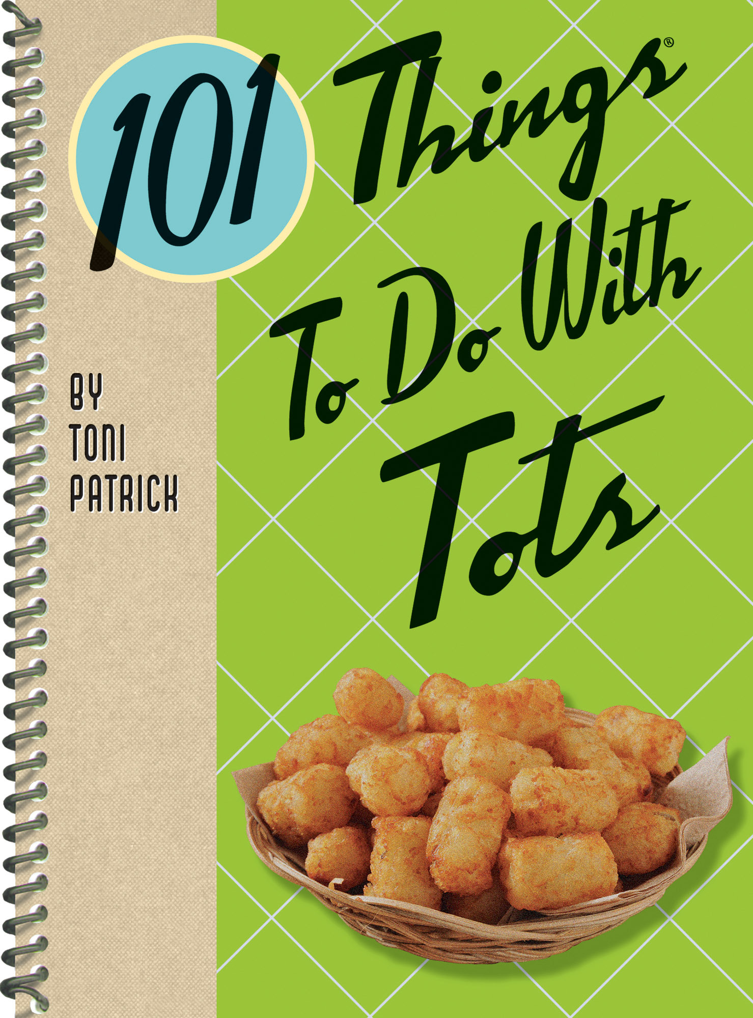 101 Things to Do With Tots (101 Cookbooks) by Toni Patrick | Goodreads