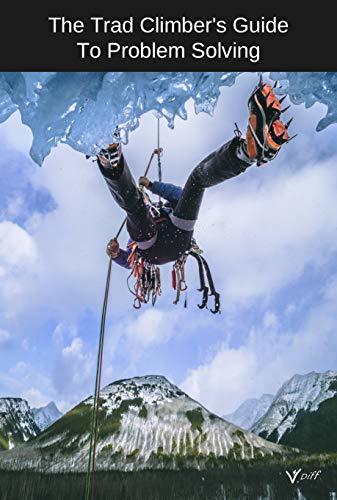 The Trad Climber's Guide To Problem Solving by VDiff Climbing | Goodreads