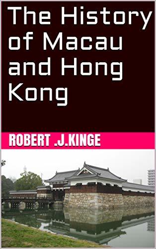 The History of Macau and Hong Kong by Robert J.Kinge | Goodreads