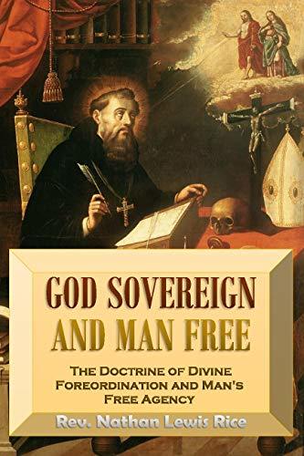 God Sovereign and Man Free: The Doctrine of Divine Foreordination and ...