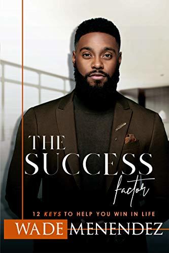 The SUCCESS Factor: 12 Keys to Help You WIN in Life by Wade Menendez ...