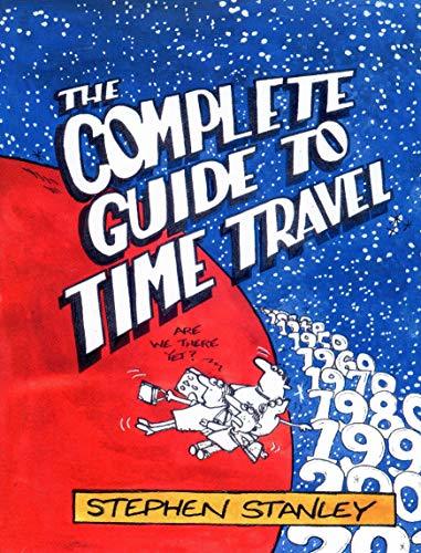 The Complete Guide to Time Travel by Stephen E. Stanley | Goodreads