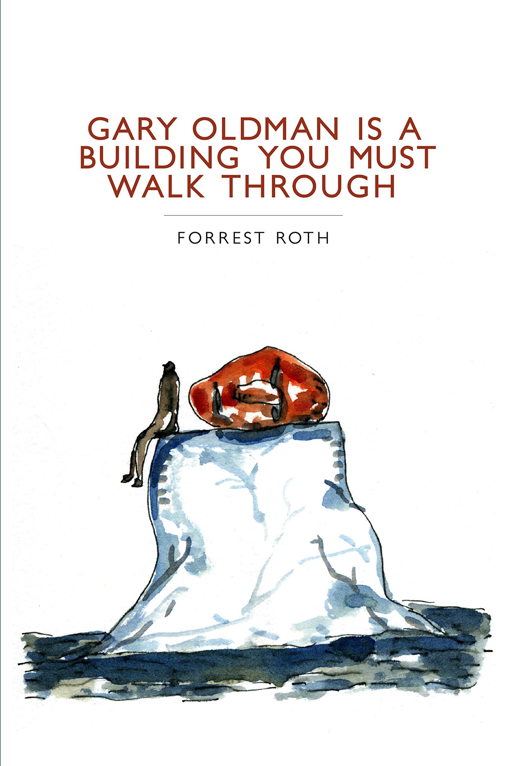 Gary Oldman is a Building You Must Walk Through by Forrest Roth | Goodreads