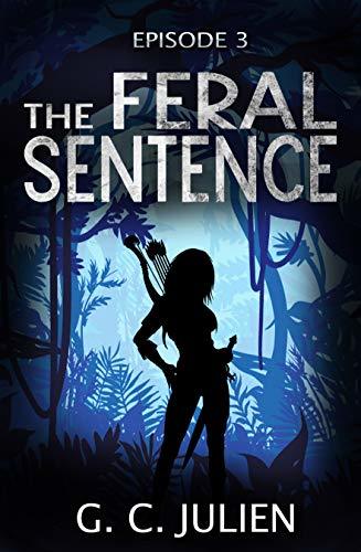 The Feral Sentence - Episode 3 by G.C. Julien | Goodreads