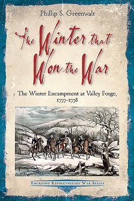 The Winter that Won the War: The Winter Encampment at Valley Forge ...