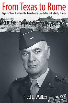 From Texas to Rome: Fighting World War II and the Italian Campaign with ...